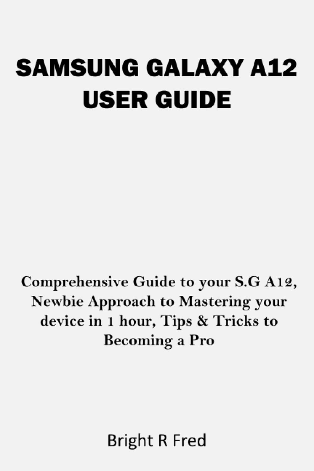 SAMSUNG GALAXY A12 USER GUIDE: Comprehensive Guide to your S.G A12 ...