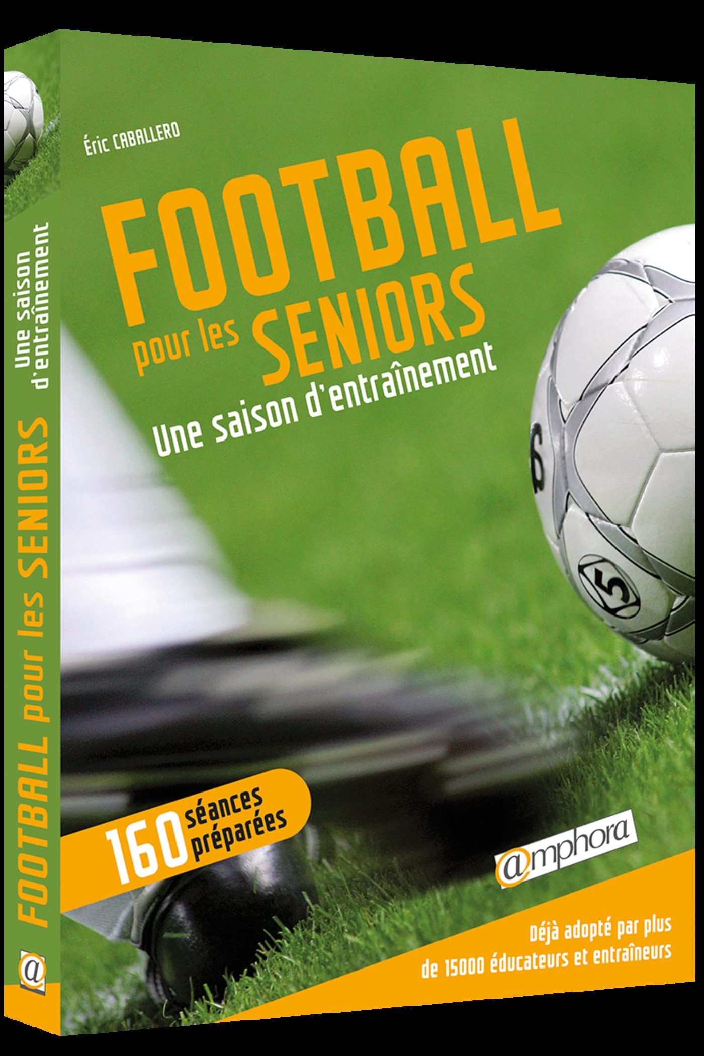 Football pour les seniors - Une saison d'entraînement: 160 séances préparées by Eric Caballero ...