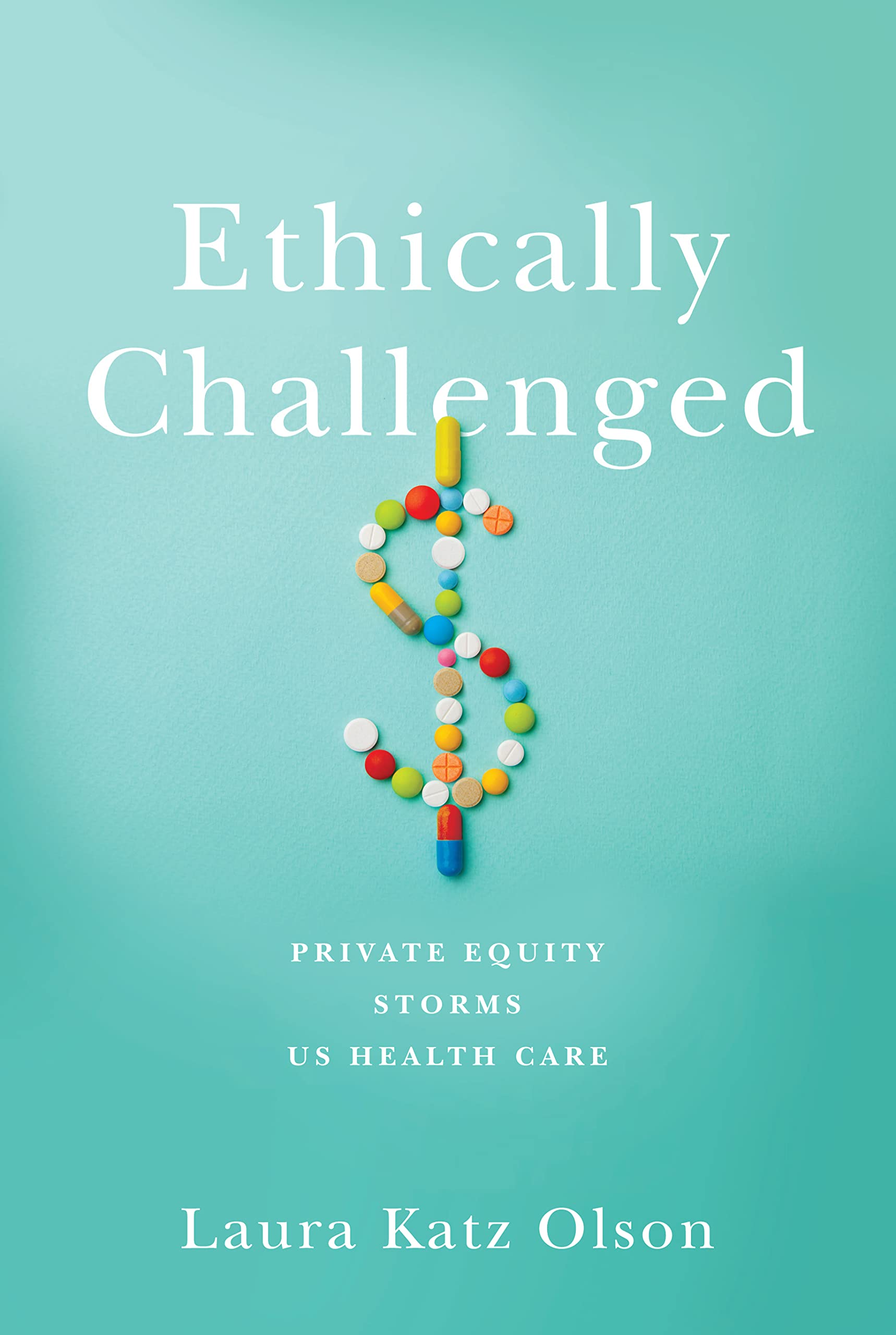 Ethically Challenged: Private Equity Storms US Health Care by Laura ...