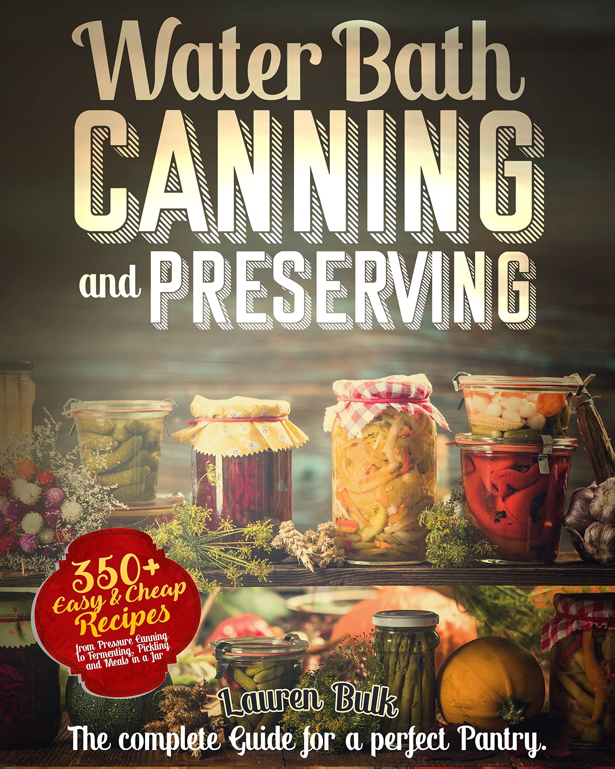 Water Bath Canning & Preserving Cookbook for Beginners: The complete Guide for a perfect Pantry ...