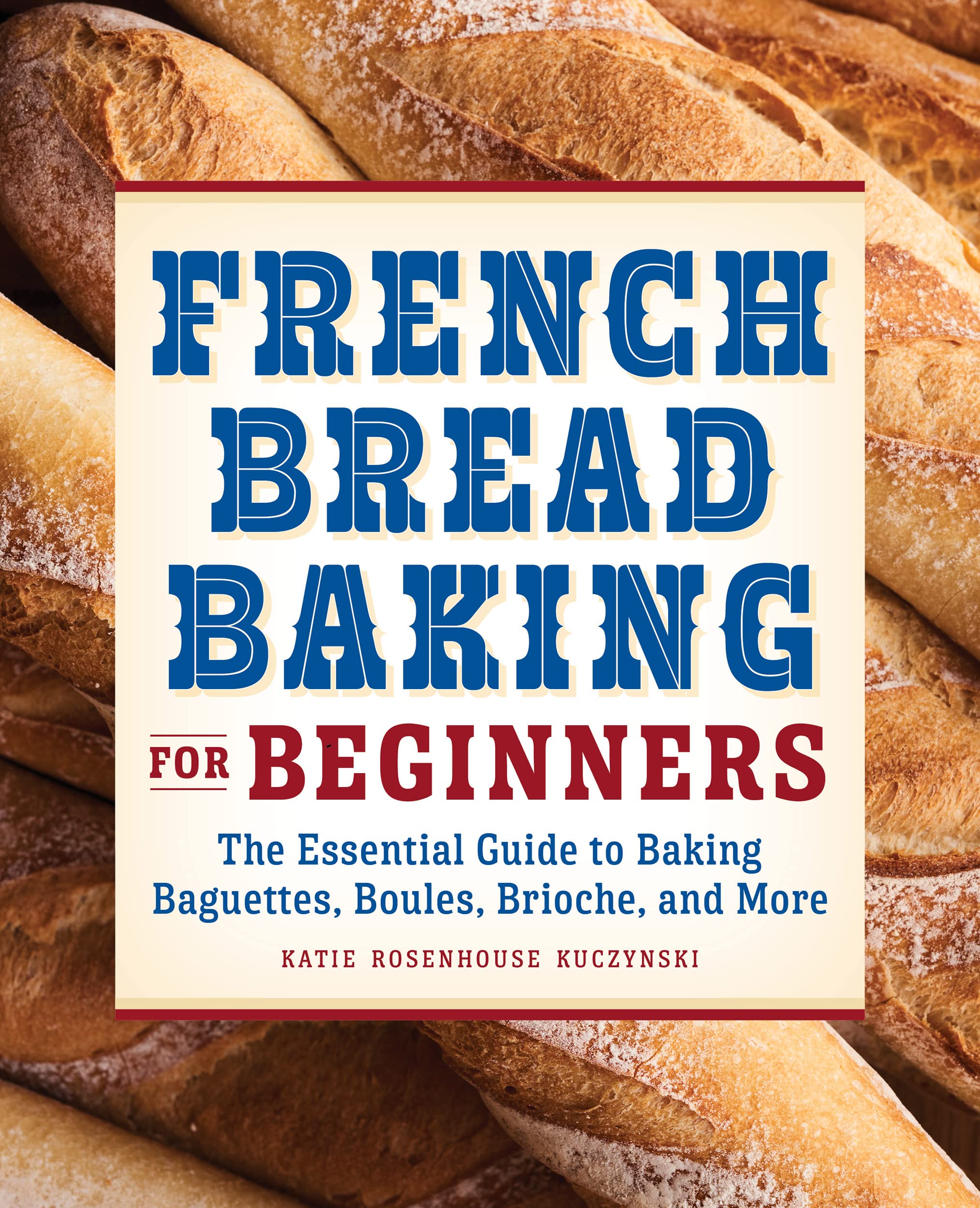 French Bread Baking Cookbook for Beginners: The Essential Guide to ...