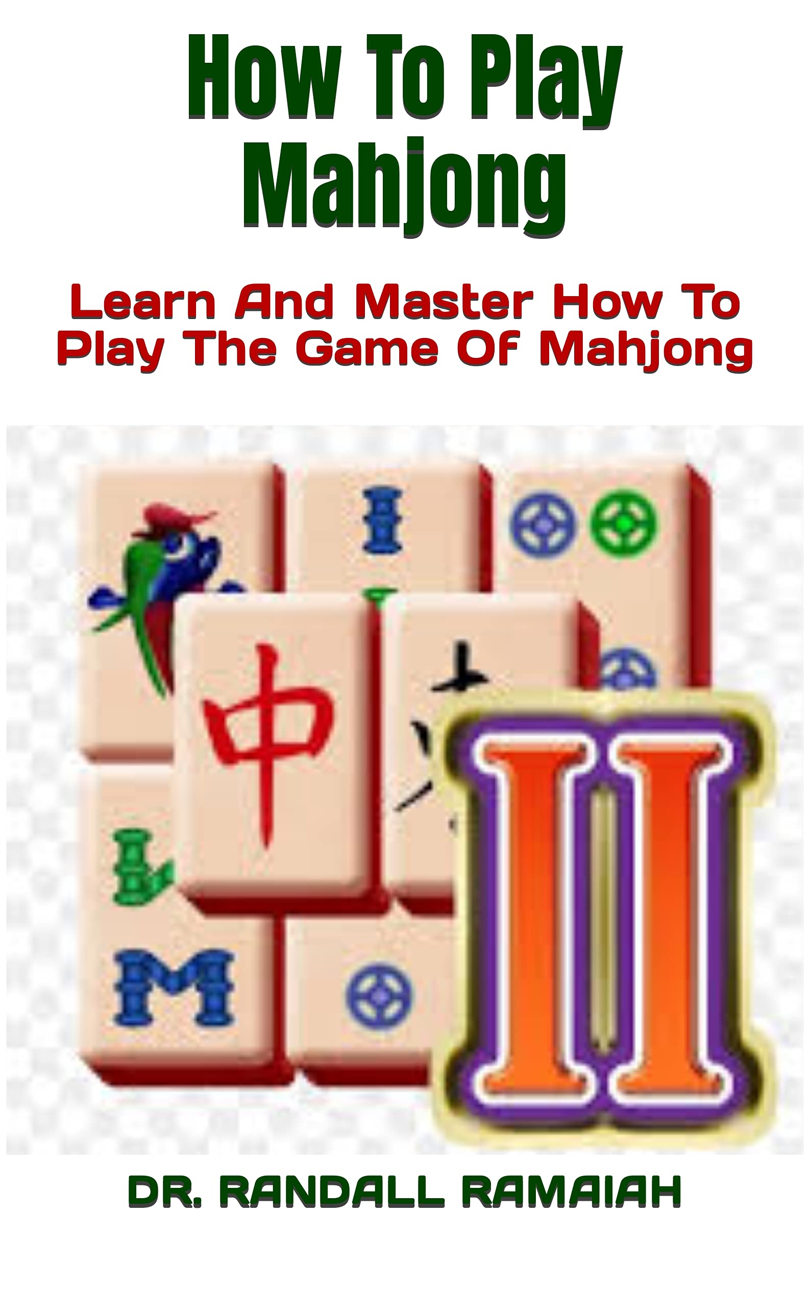 How To Play Mahjong : Learn And Master How To Play The Game Of Mahjong ...