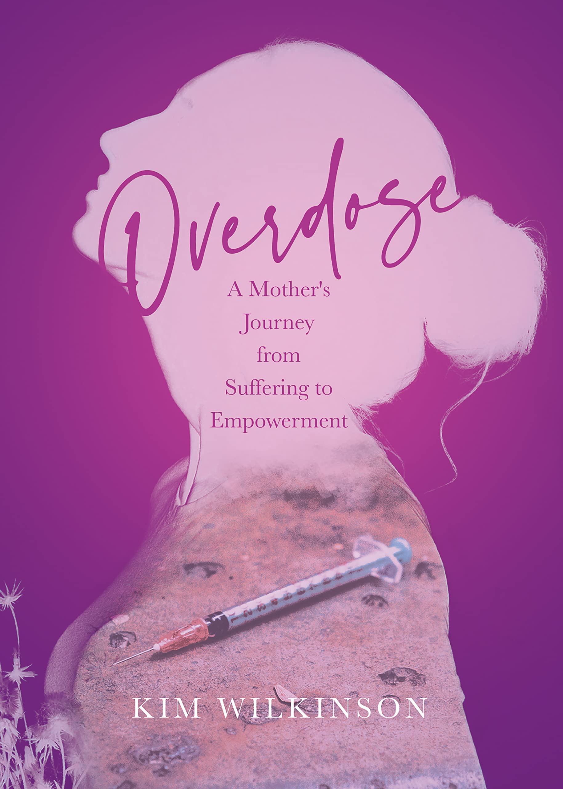 Overdose: A Mother's Journey from Suffering to Empowerment by Kim ...