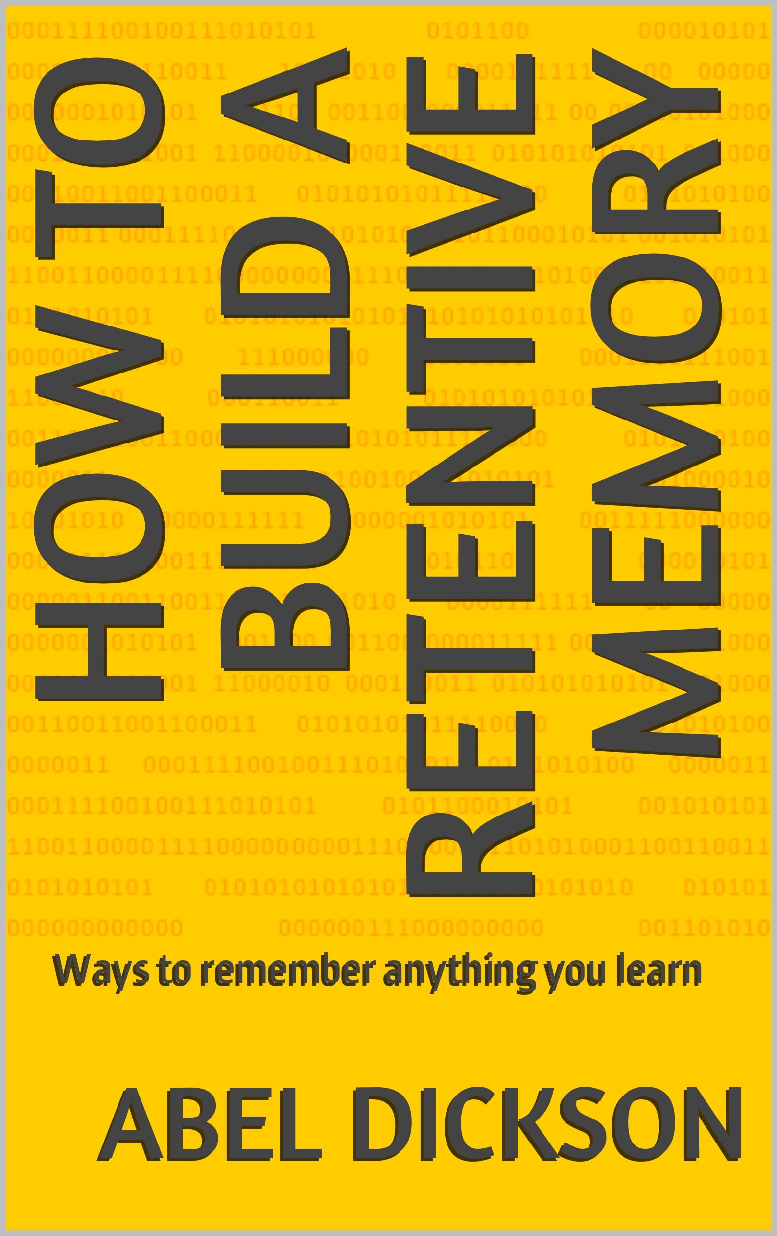 How to build a retentive memory: Ways to remember anything you learn by ...
