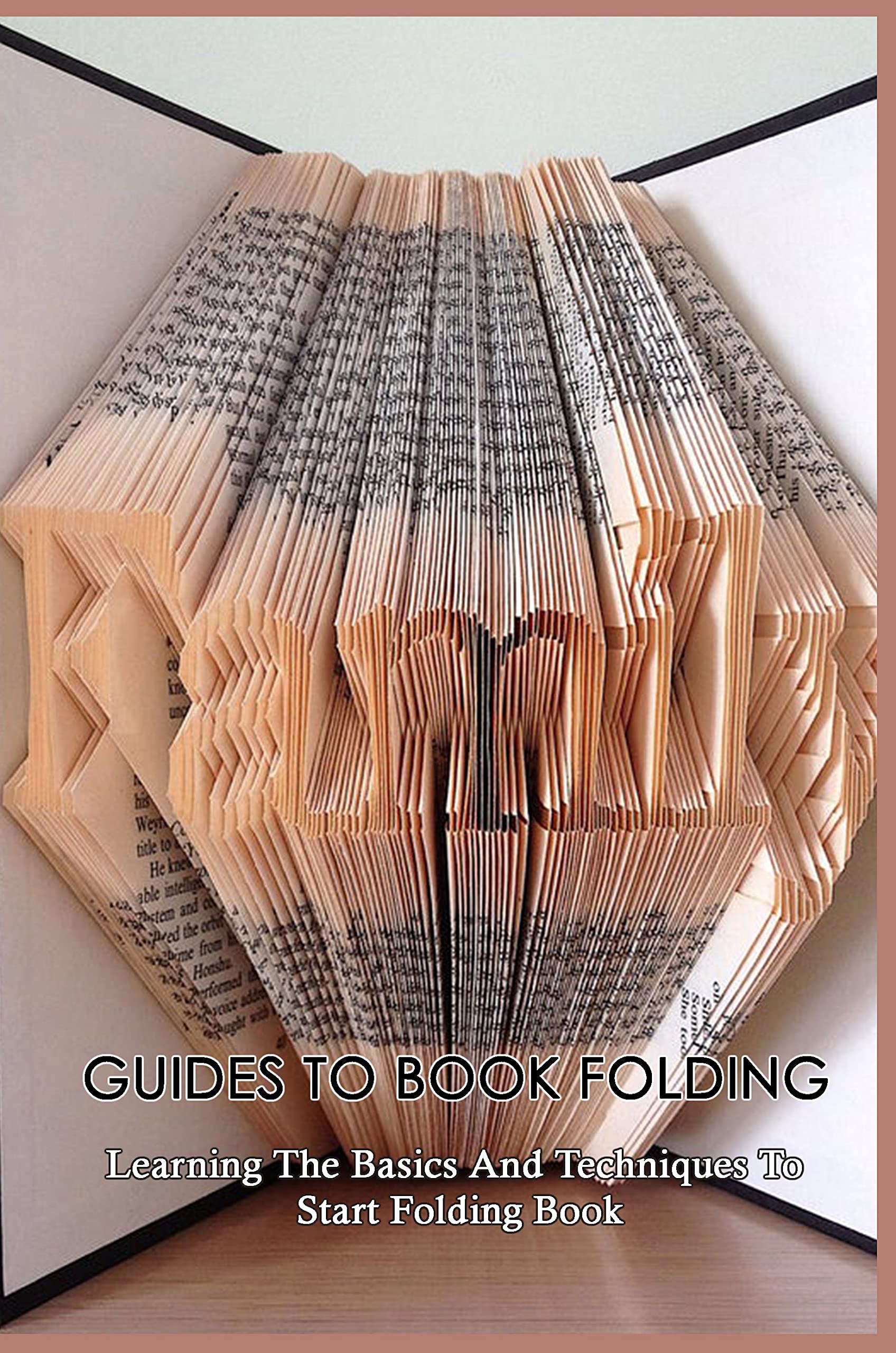 Guides To Book Folding: Learning The Basics And Techniques To Start ...