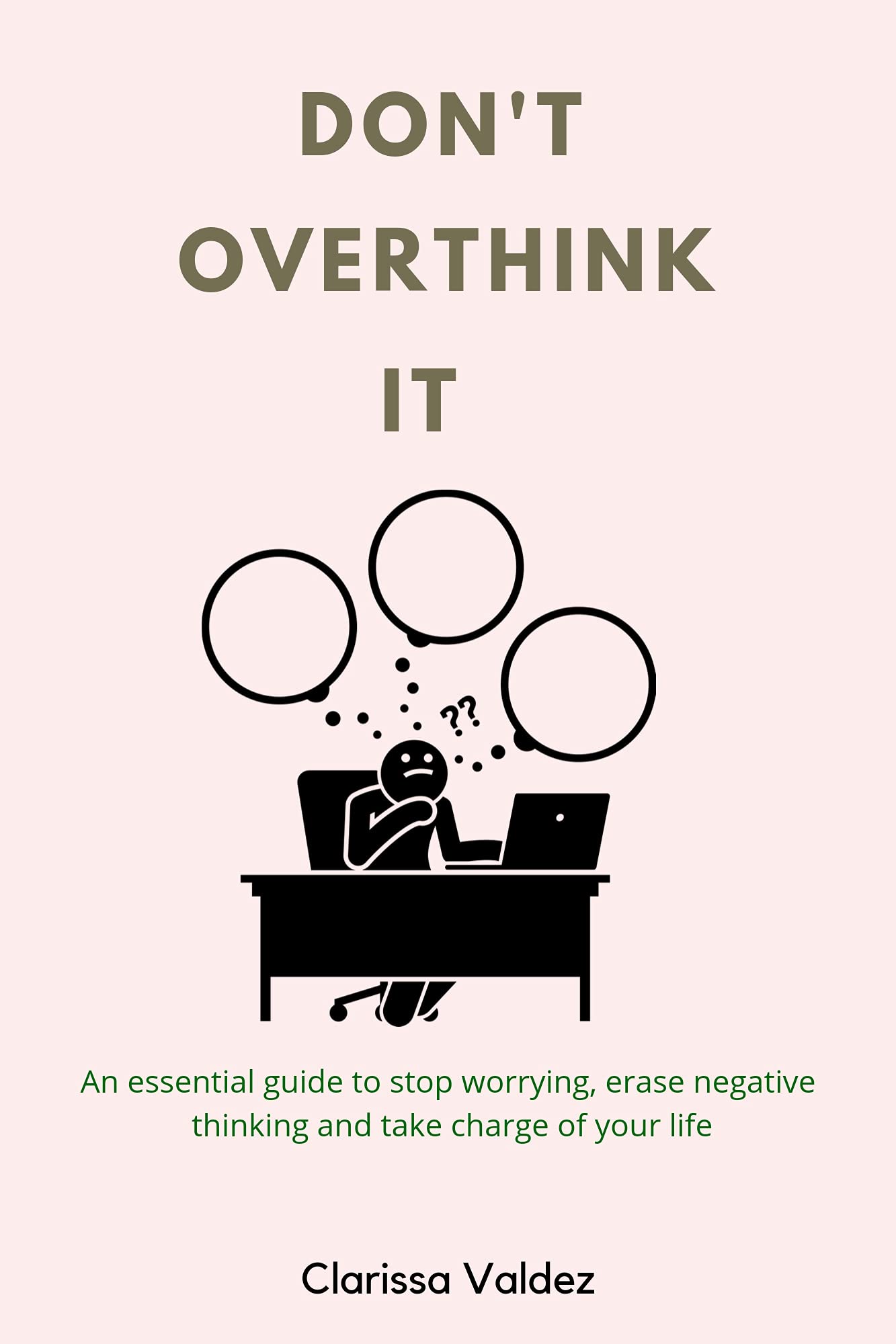 Don't overthink it: An essential guide to stop worrying, erase negative ...