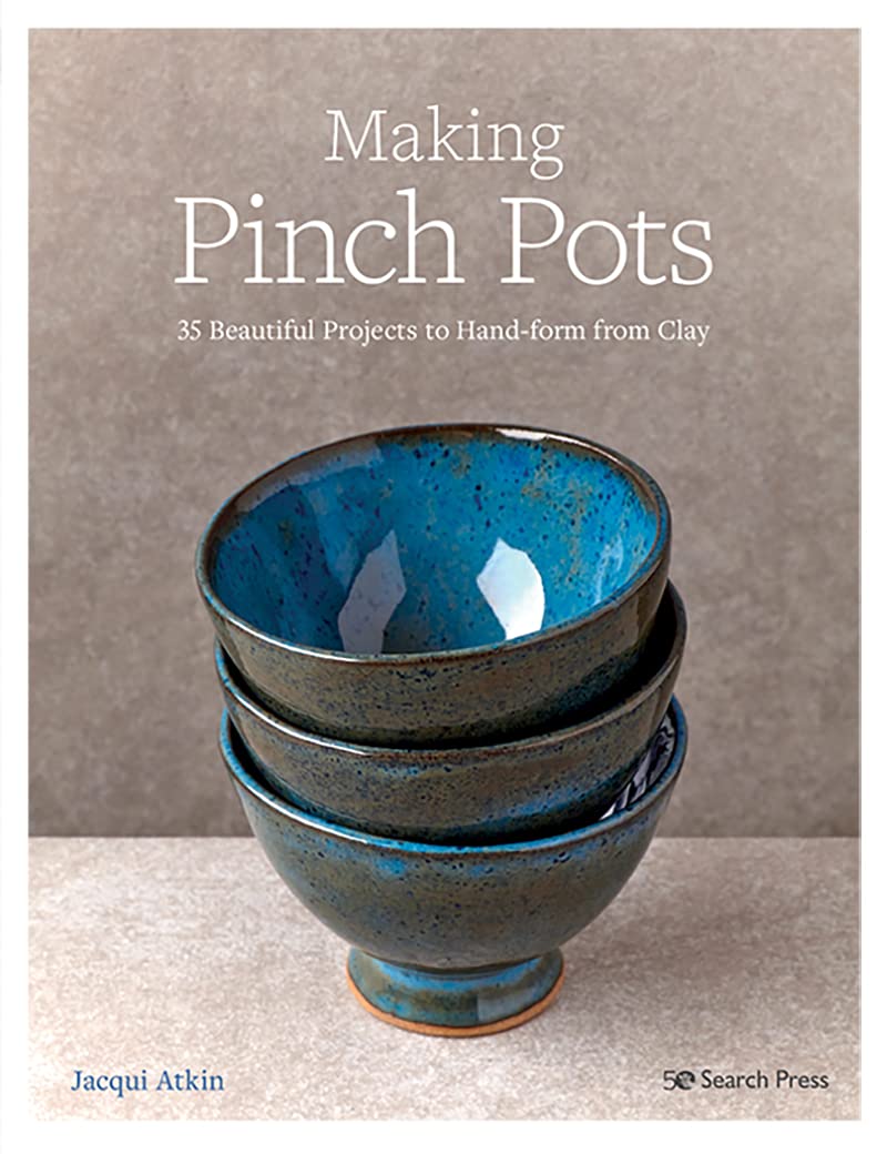 Making Pinch Pots: 35 beautiful projects to hand-form from clay by ...
