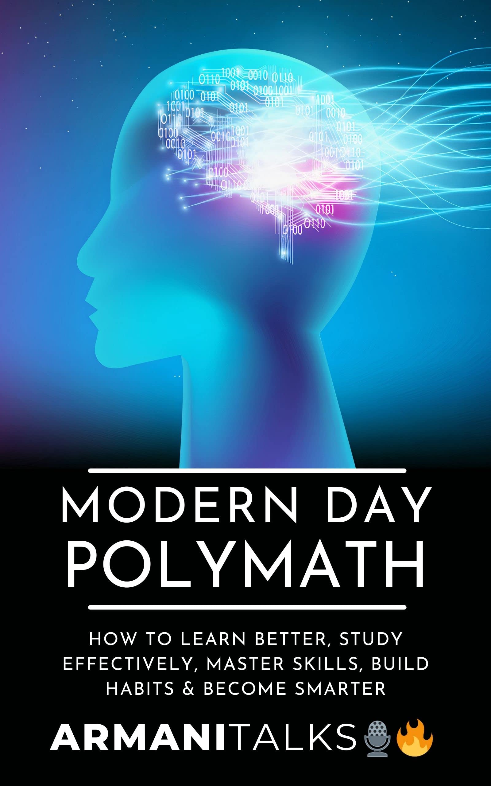 Modern Day Polymath: How to Learn Better, Study Effectively, Master ...
