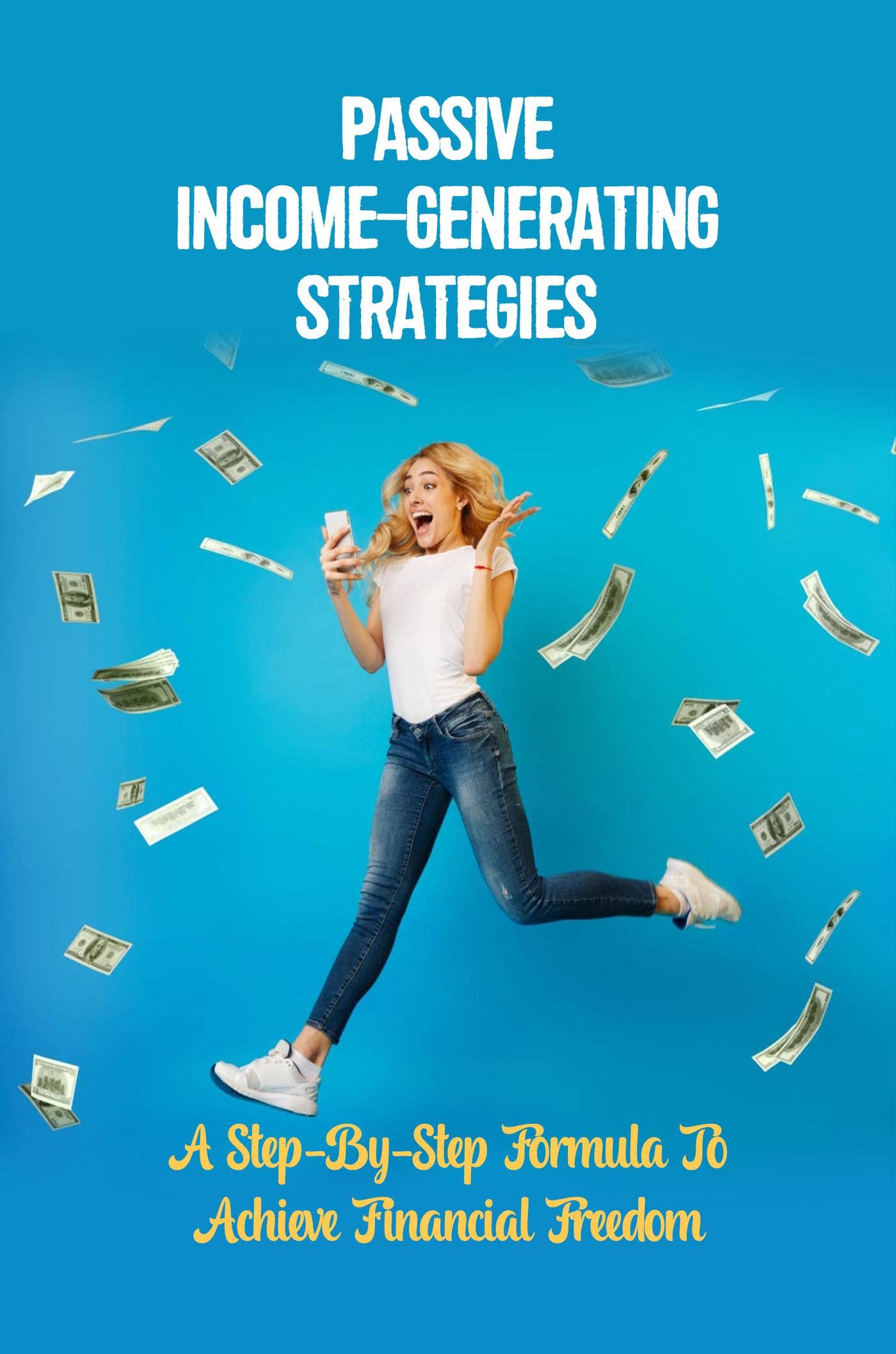 Passive Income Generating Strategies A Step By Step Formula To Achieve passive-income-generating-strategies-a-step-by-step-formula-to-achieve