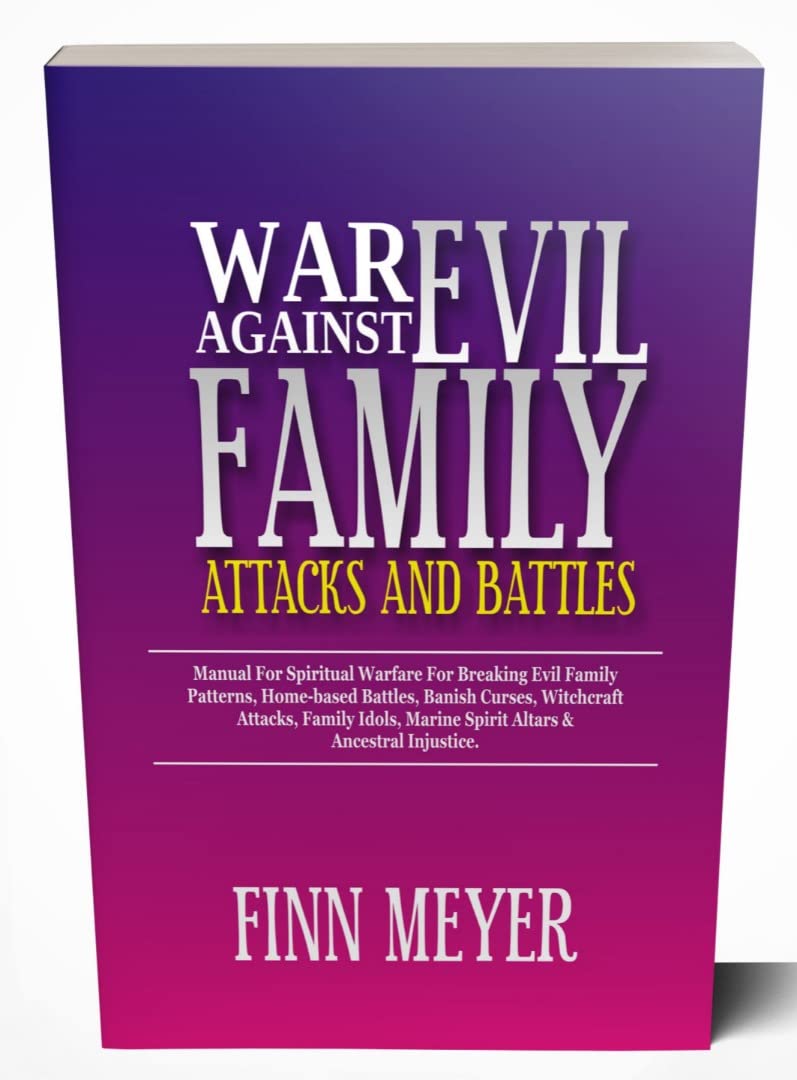 WAR AGAINST EVIL FAMILY ATTACKS AND BATTLES: Manual For Spiritual Warfare To Breaking Evil ...
