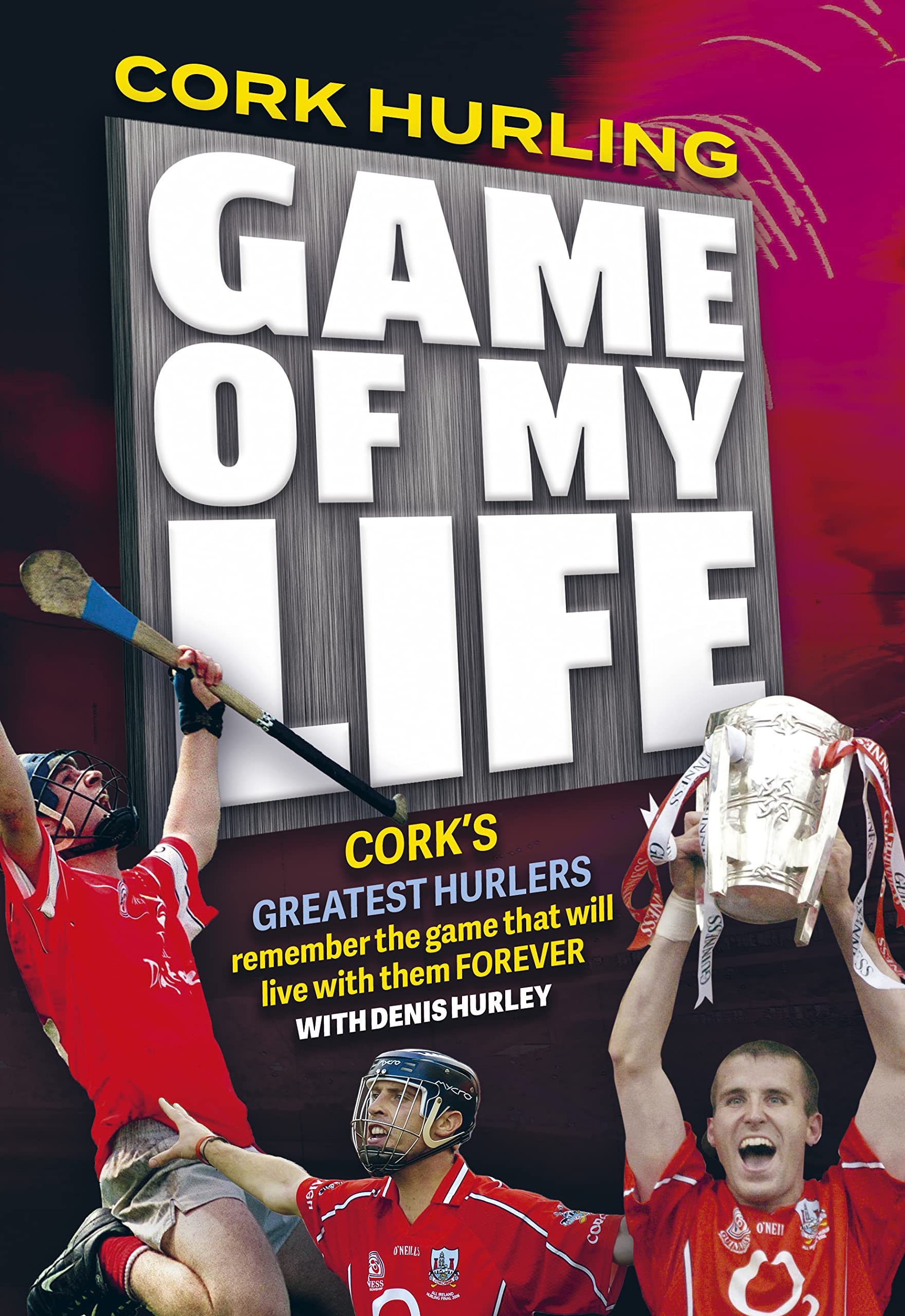 Cork Hurling Game of my Life by Denis Hurley | Goodreads