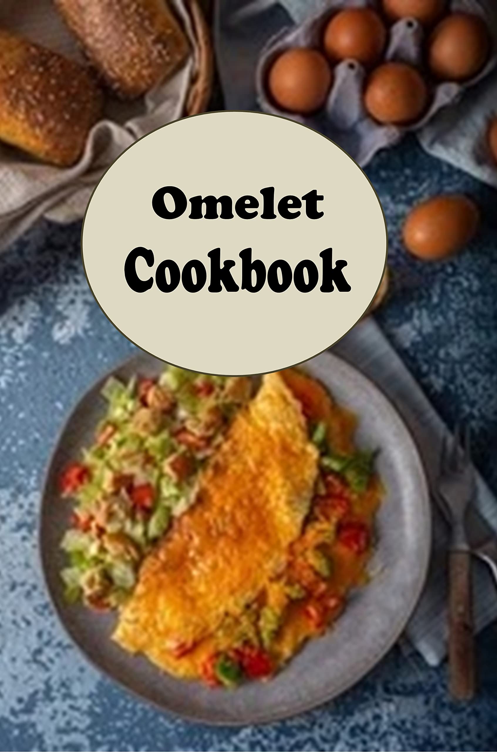 Omelet Cookbook: Spanish, Western, Denver, Mushroom, Cheese and Other ...