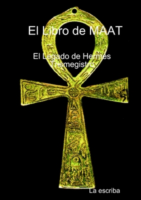 El Libro de Maat- El Legado de Hermes Trimegistro by La Escriba | Goodreads