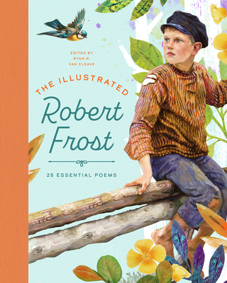 The Illustrated Robert Frost: 25 Essential Poems by Ryan G. Van Cleave ...