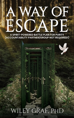 A WAY OF ESCAPE: A Spirit-Powered Battle Plan for Purity by Wiley Graf ...