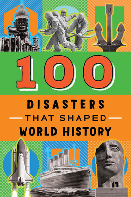 100 Disasters That Shaped World History: True Stories of the Biggest ...