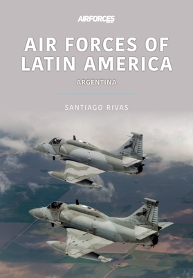 Air Forces of Latin America: Argentina by Santiago Rivas | Goodreads