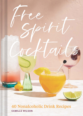 Free Spirit Cocktails: 40 Nonalcoholic Drink Recipes by Camille Wilson ...