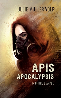Apis Apocalypsis: 1- Ordre d'appel by Julie Muller Volb | Goodreads