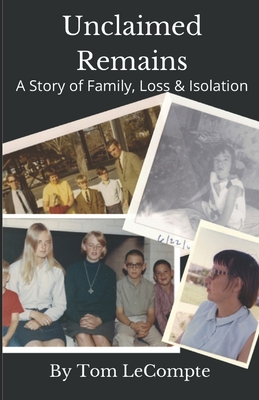 Unclaimed Remains: A Story of Family, Loss & Isolation by Tom Lecompte ...
