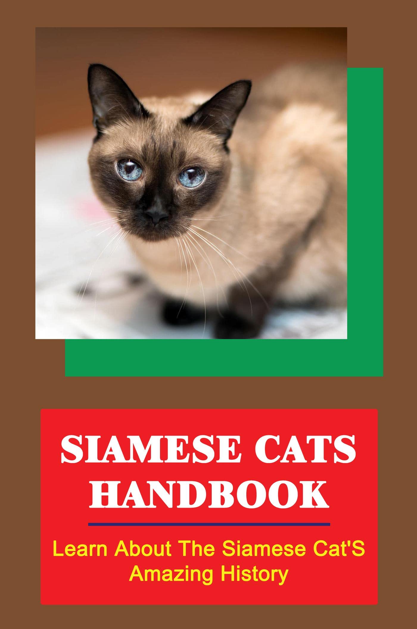 Siamese Cats Handbook: Learn About The Siamese Cat'S Amazing History by ...