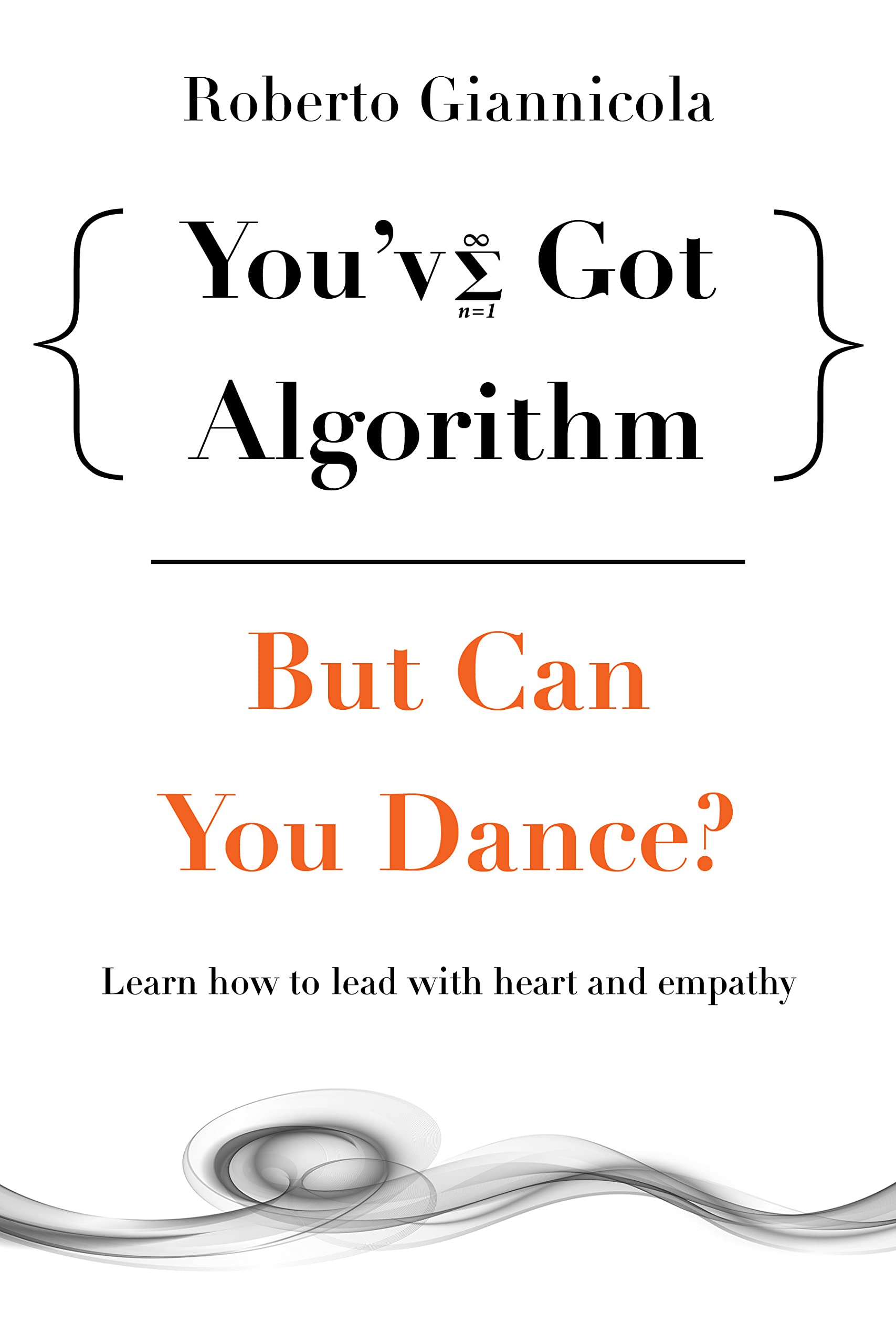 You've Got Algorithm, but Can You Dance?: Learn how to lead with heart and empathy by Roberto ...