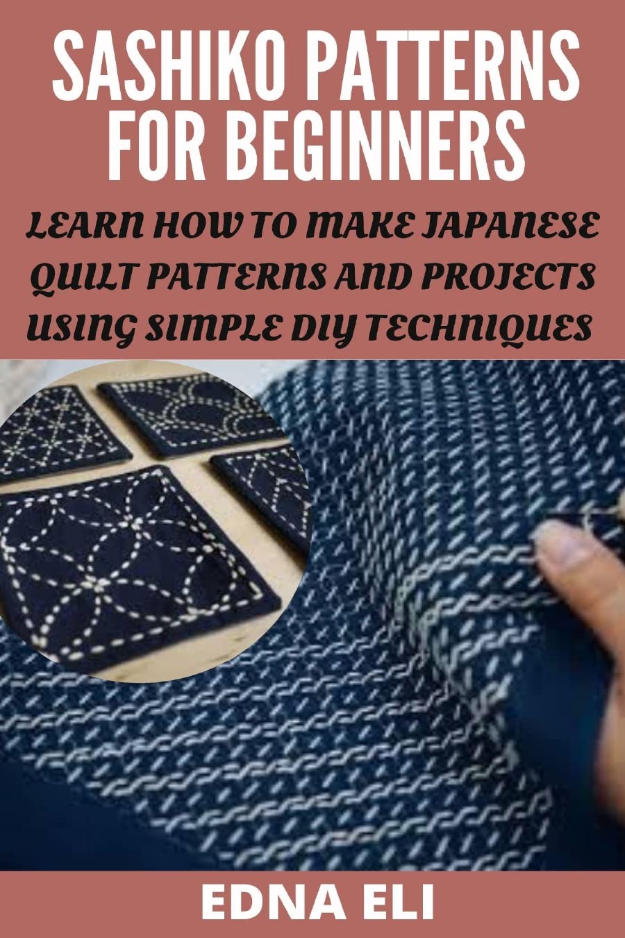 SASHIKO PATTERNS FOR BEGINNERS: LEARN HOW TO MAKE JAPANESE QUILT PATTERNS AND PROJECTS USING ...