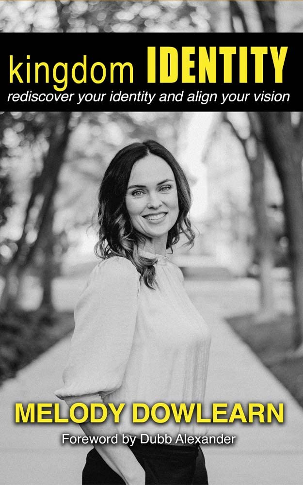 Kingdom Identity: Rediscover Your Identity and Align Your Vision by Melody Dowlearn | Goodreads