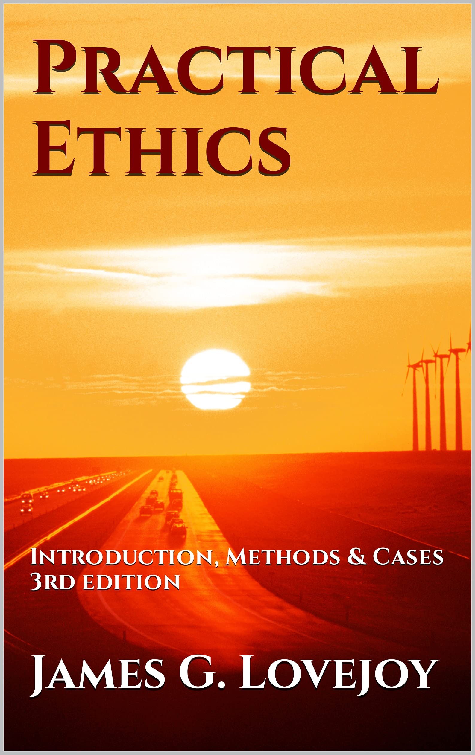 Practical Ethics: Introduction, Methods & Cases by James G. Lovejoy ...