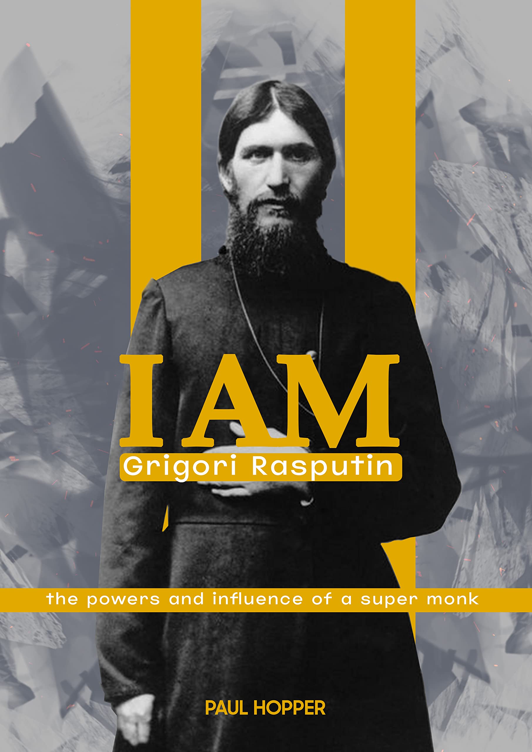 I am Grigori Rasputin: The Powers and Influence of a Super Monk by Paul ...