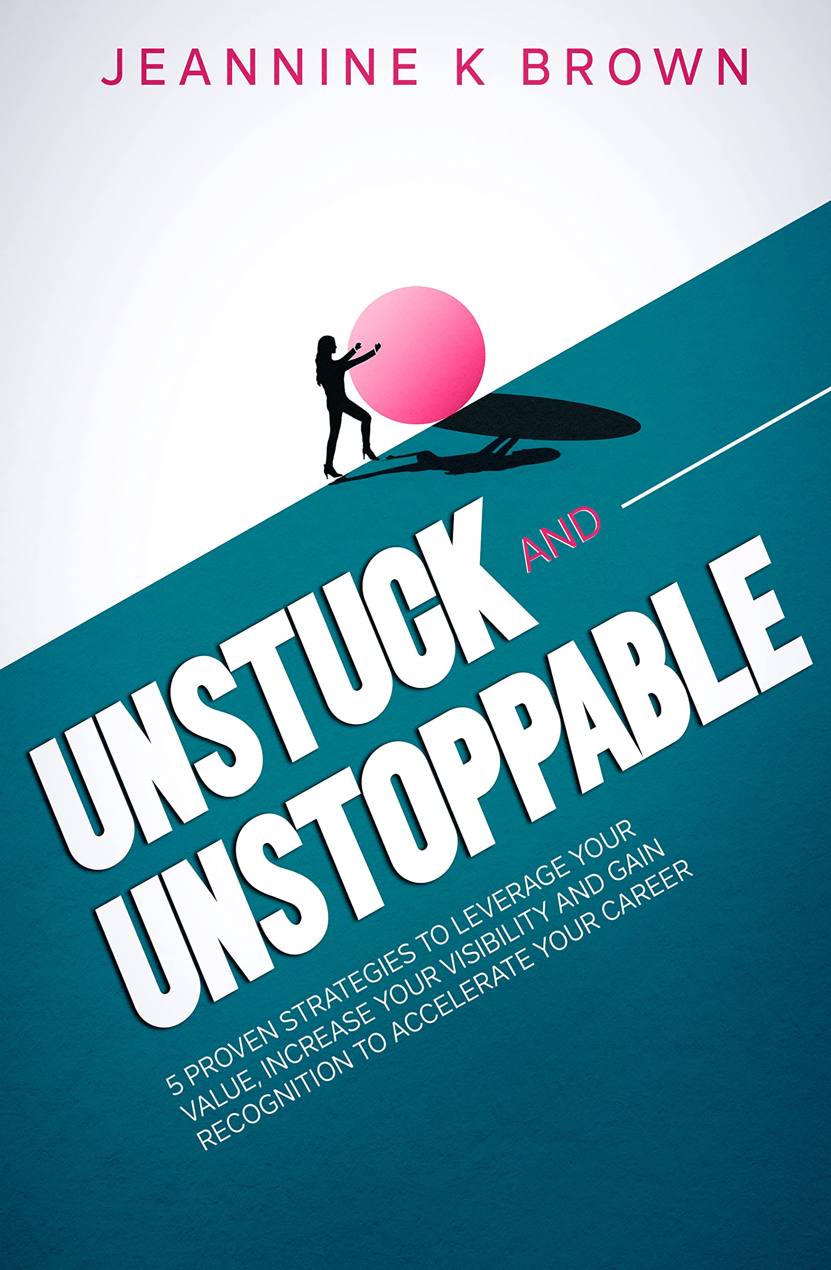 Unstuck and Unstoppable: Five proven strategies to leverage your value ...