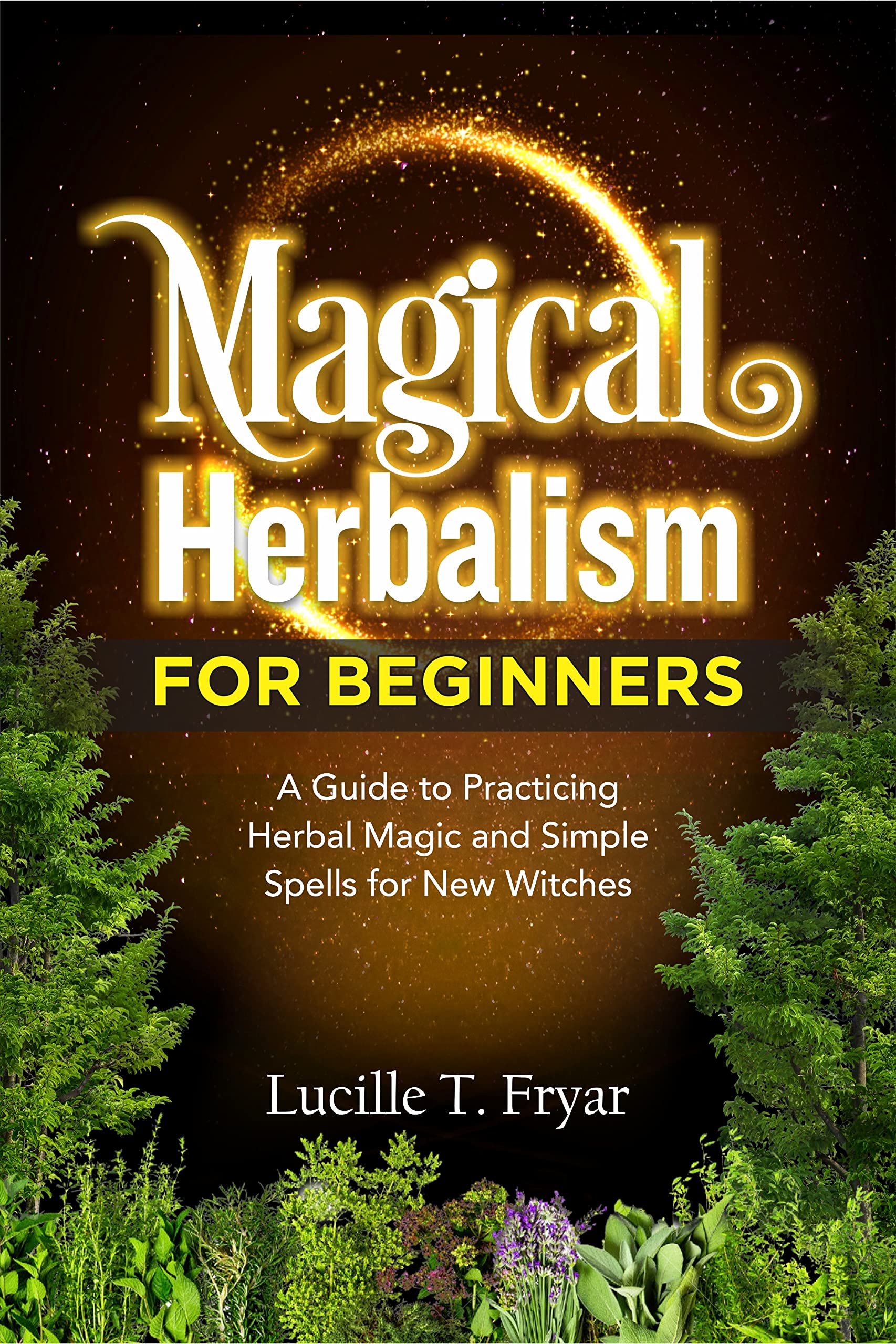 Magical Herbalism for Beginners: A Guide to Practicing Herbal Magic and ...