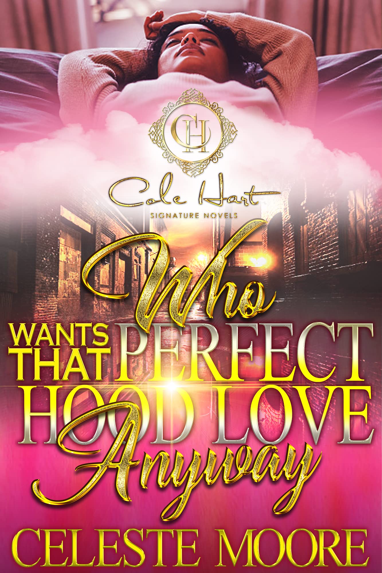 Who Wants That Perfect Hood Love Anyway: An Urban Romance Novel by Celeste Moore | Goodreads