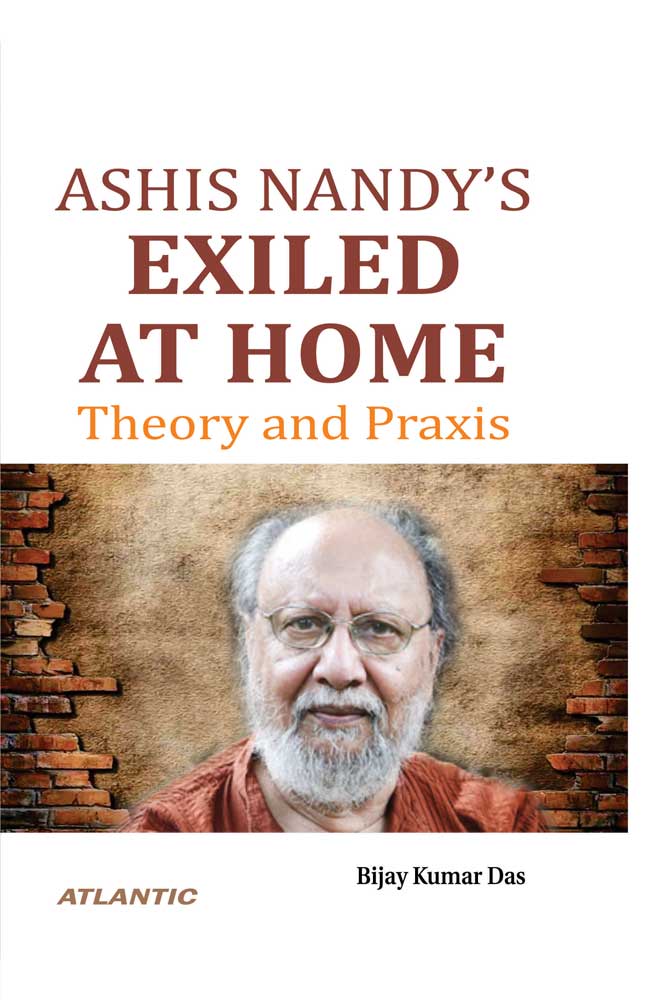 Ashis Nandy‘s Exiled at Home: Theory and Praxis by Bijay Kumar Das ...