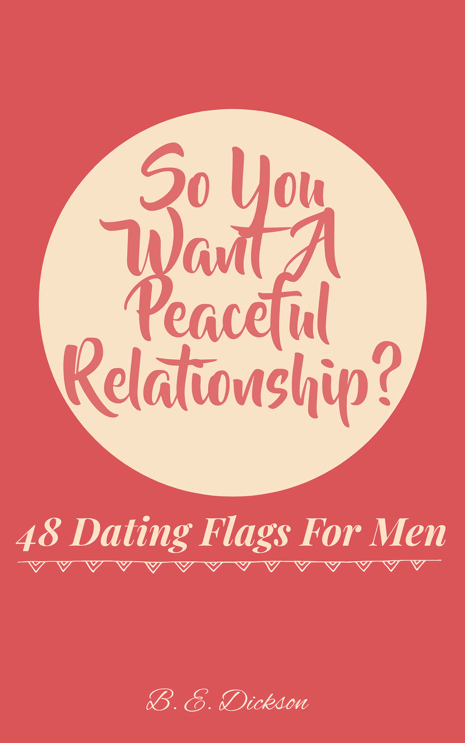 So You Want A Peaceful Relationship?: 48 Dating Flags For Men by B. E ...