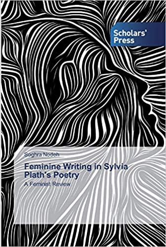 Feminine Writing in Sylvia Plath's Poetry by Soghra Nodeh | Goodreads