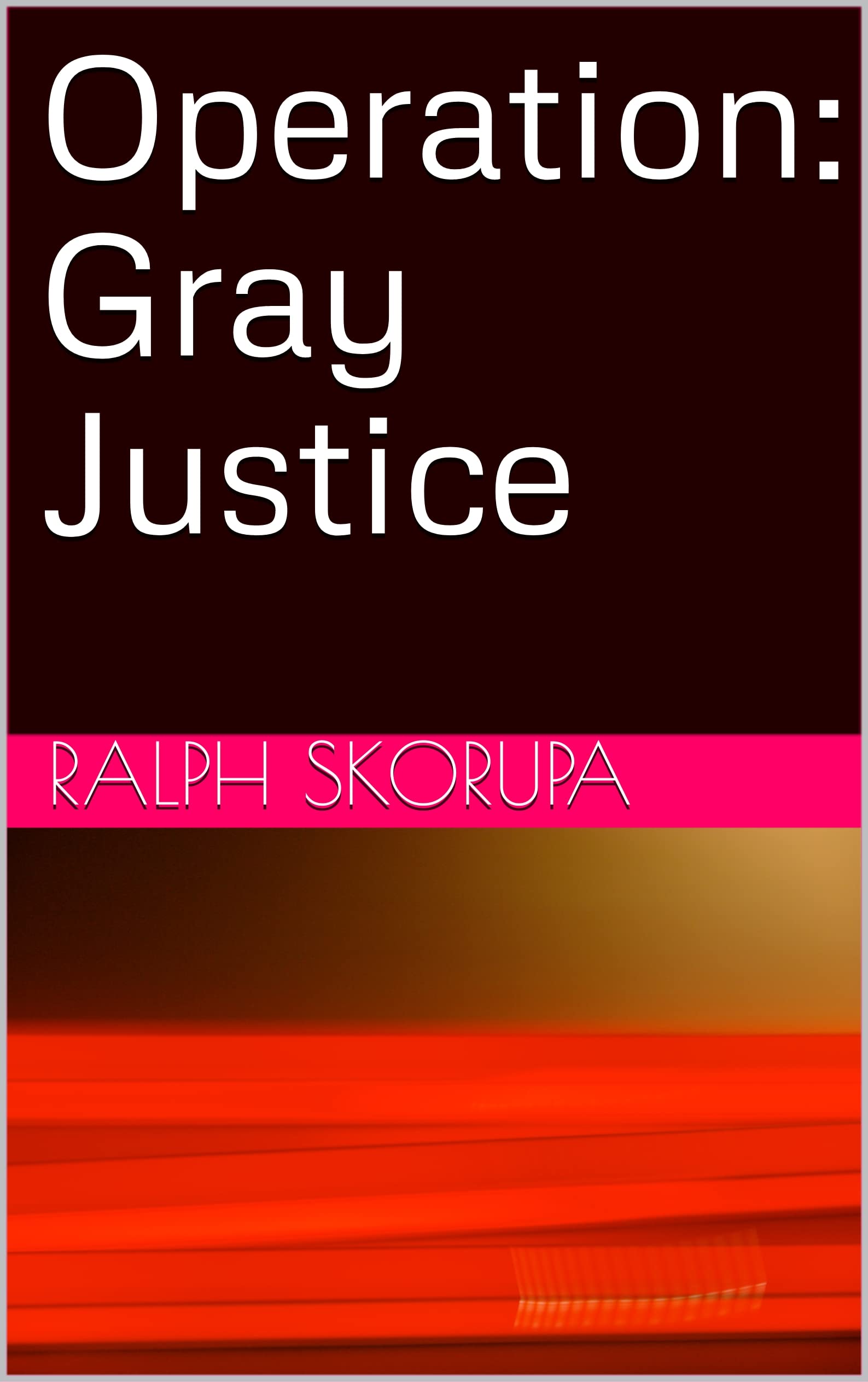 Operation: Gray Justice by Ralph Skorupa | Goodreads