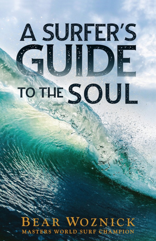 A Surfer’s Guide to the Soul by Bear Woznick | Goodreads