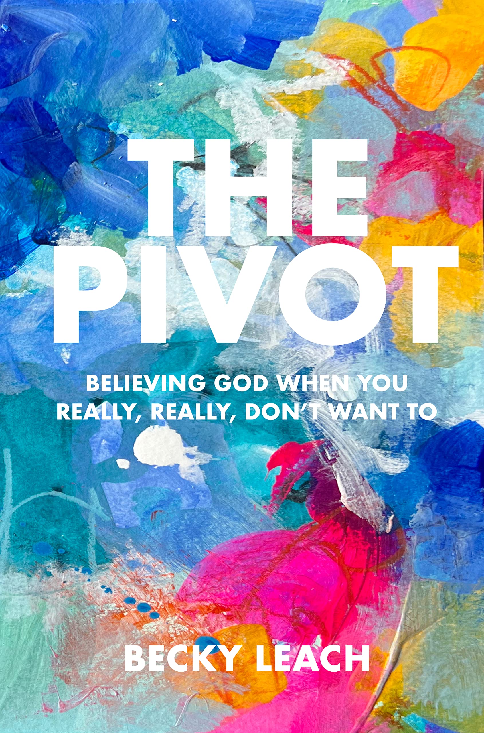 The Pivot: Believing God When You Really, Really, Don't Want To by ...