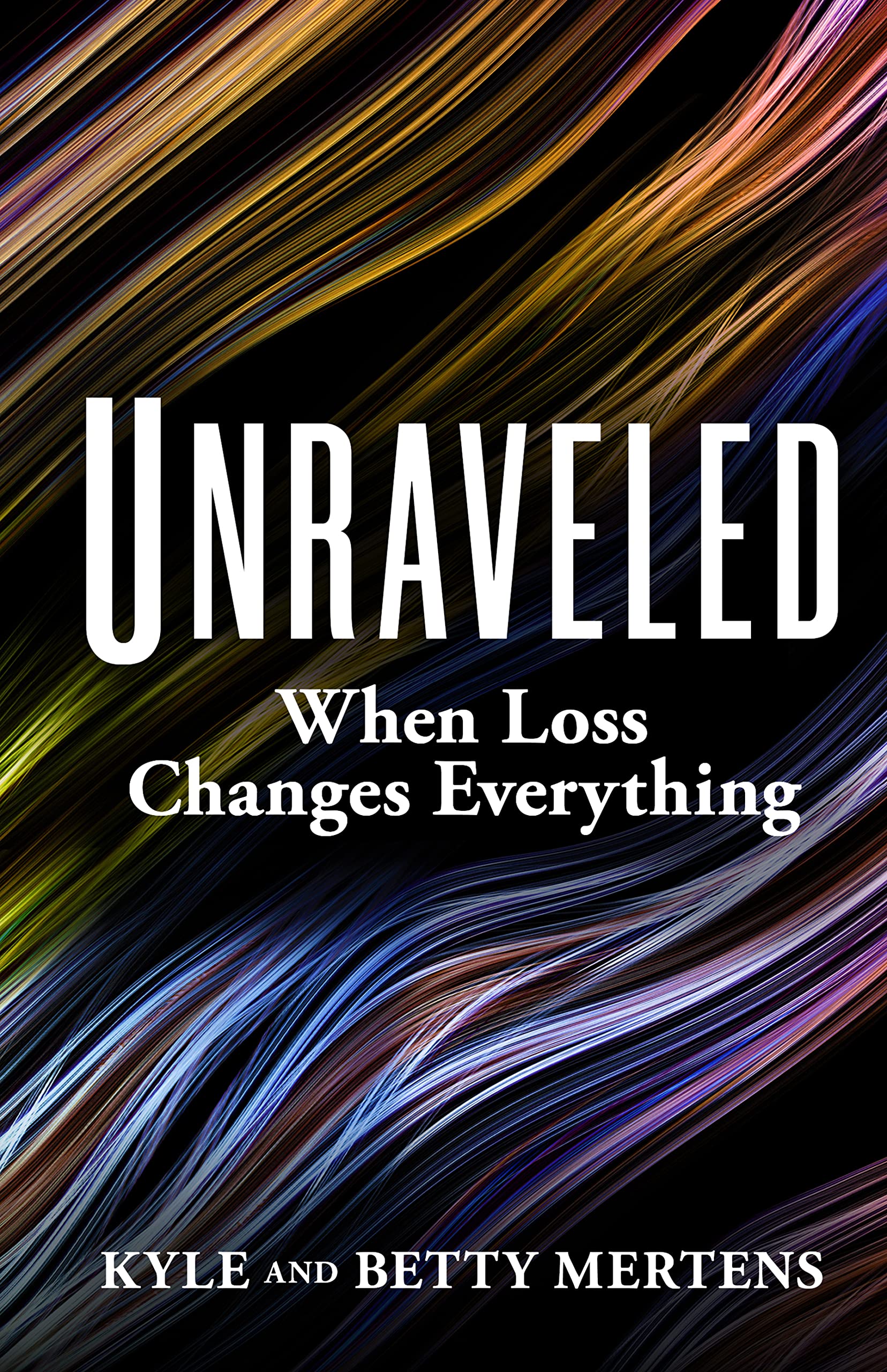 Unraveled: When Loss Changes Everything by Kyle Mertens | Goodreads