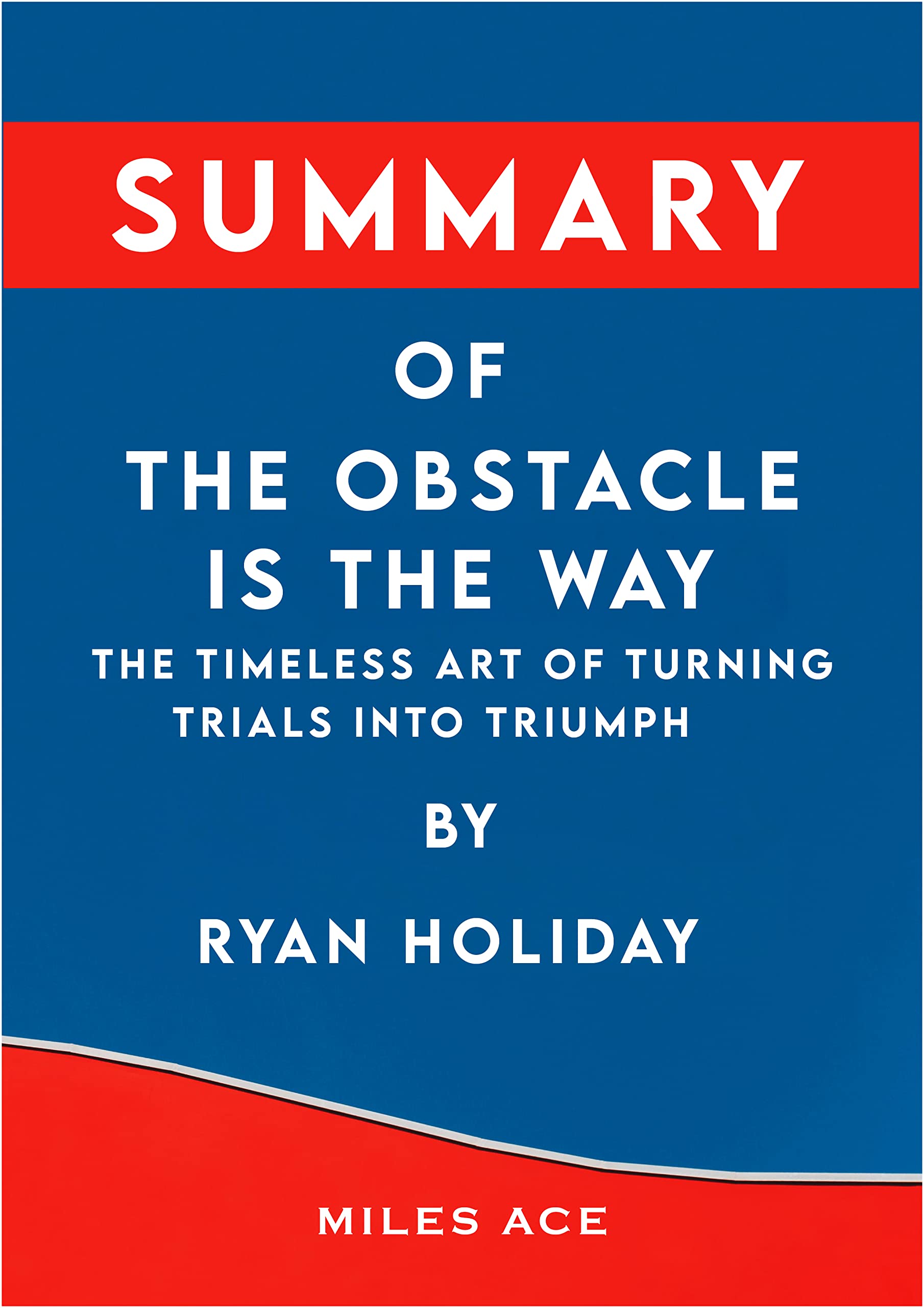 Summary of The Obstacle Is the Way By Ryan Holiday: The Timeless Art of ...