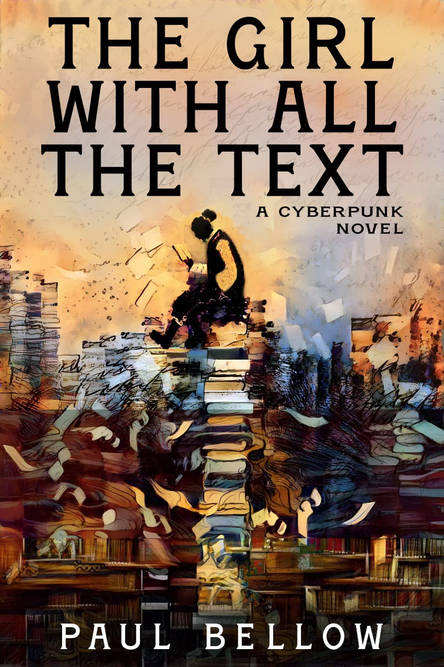 The Girl With All the Text: A Cyberpunk Novel by Paul Bellow | Goodreads