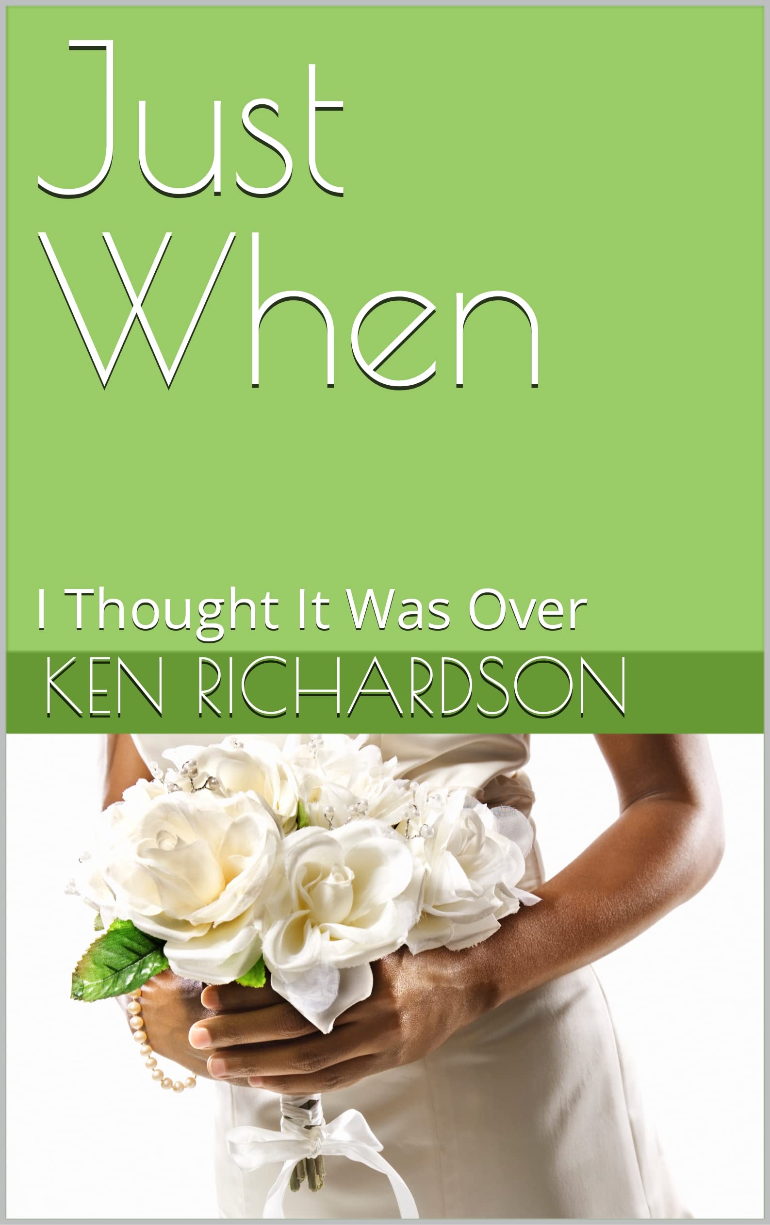 Just When: I Thought It Was Over by Ken Richardson | Goodreads