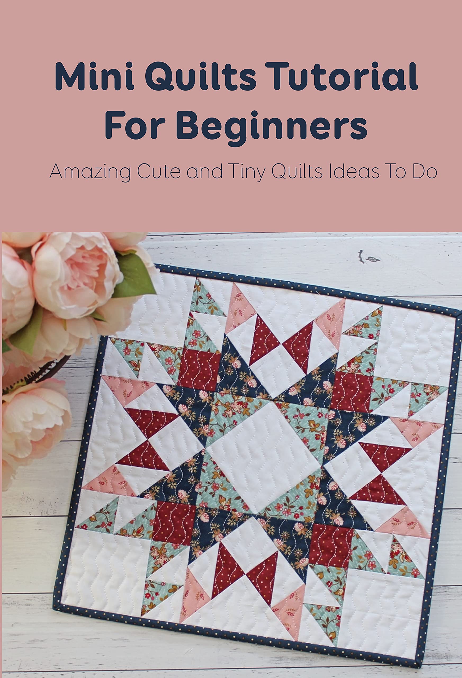 Mini Quilts Tutorial For Beginners: Amazing Cute and Tiny Quilts Ideas ...