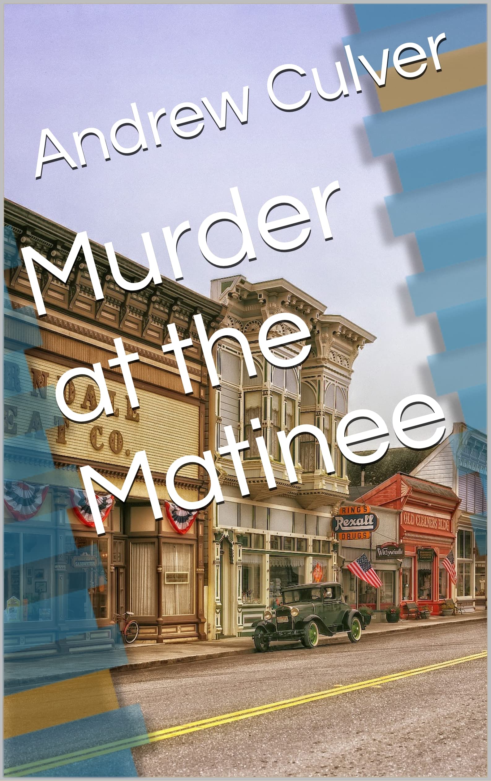 Murder at the Matinee by Andrew Culver | Goodreads