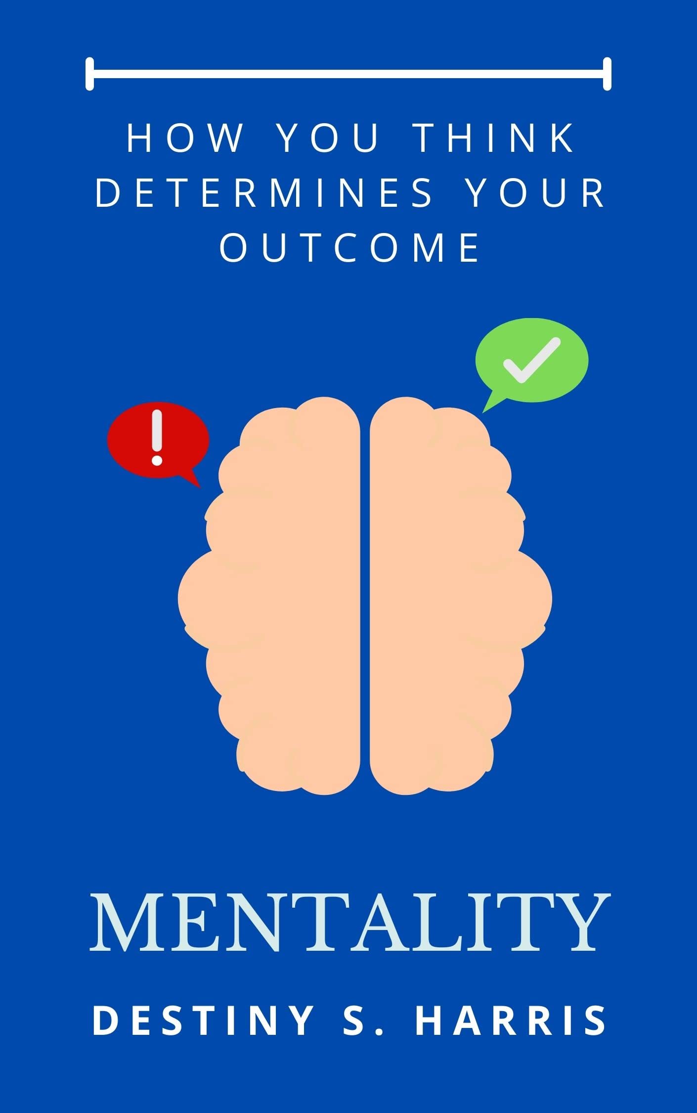 Mentality: How You Think Determines Your Outcome by Destiny S. Harris ...