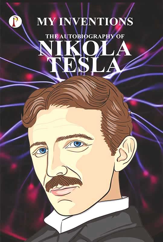 The Inventions : The Autobiography of Nikola Tesla by Nikola Tesla ...