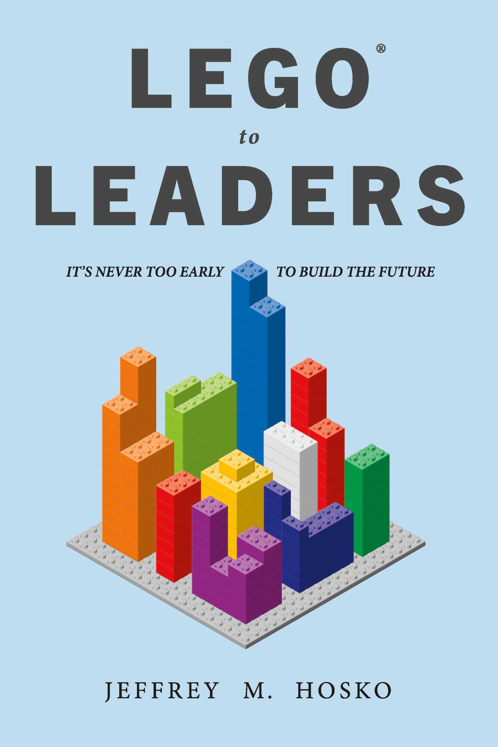 LEGO® TO LEADERS: IT’S NEVER TOO EARLY TO BUILD THE FUTURE by Jeffrey M ...