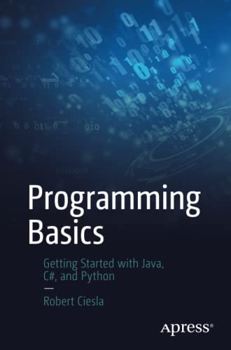 Programming Basics: Getting Started with Java, C#, and Python 1st ed. Edition by Robert Ciesla ...