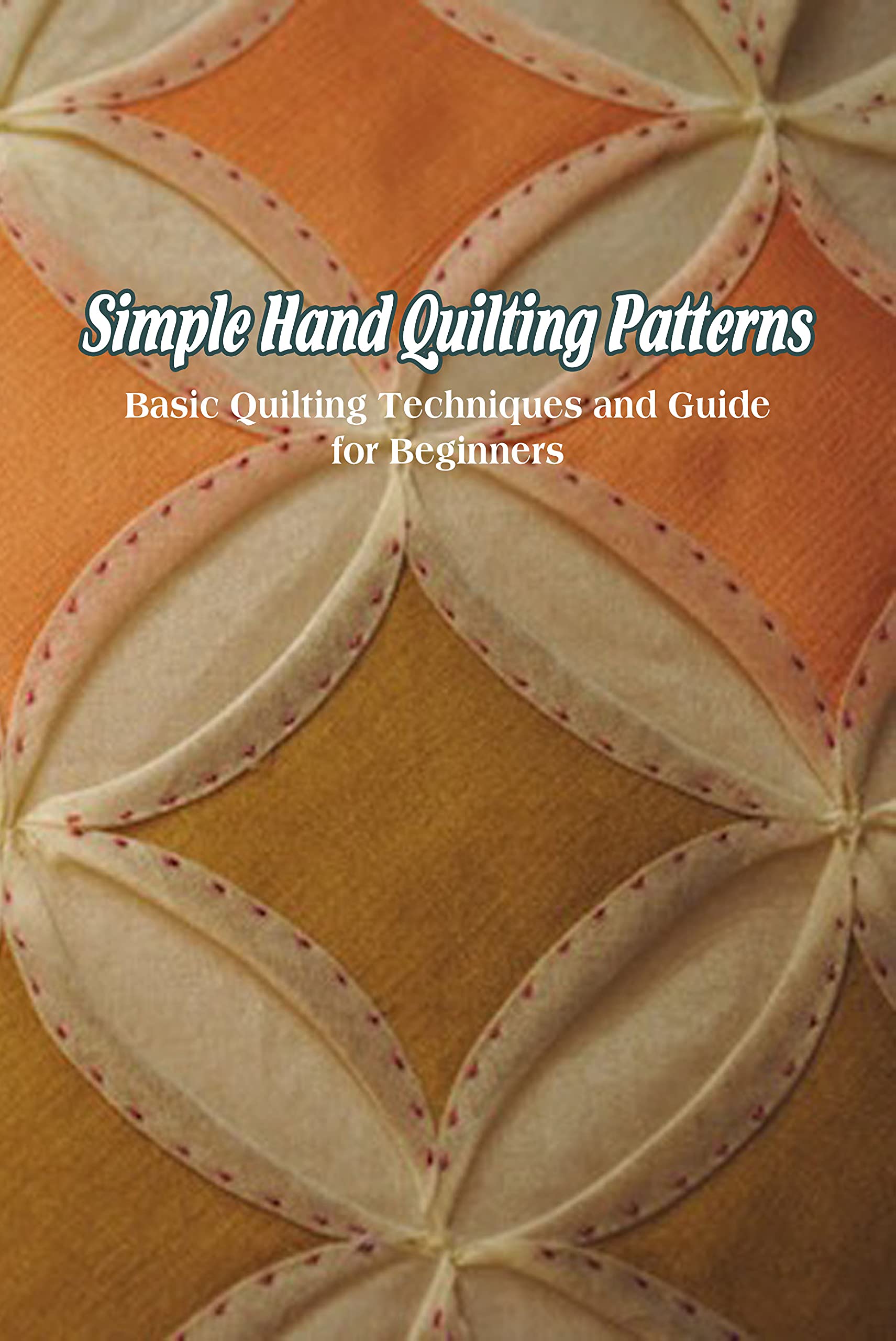 Simple Hand Quilting Patterns: Basic Quilting Techniques and Guide for ...